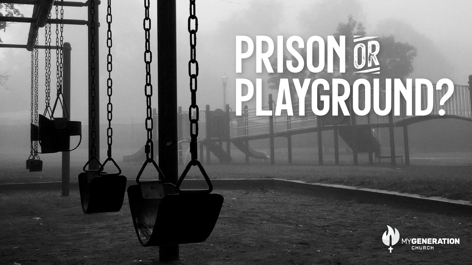 Prison or Playground? • MyGeneration Church